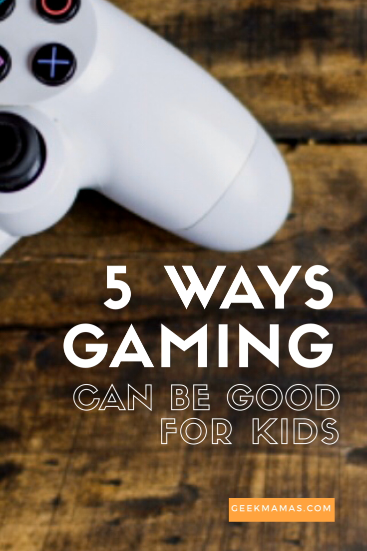 5 Ways Gaming Can Be Good for Kids – Geek Mamas