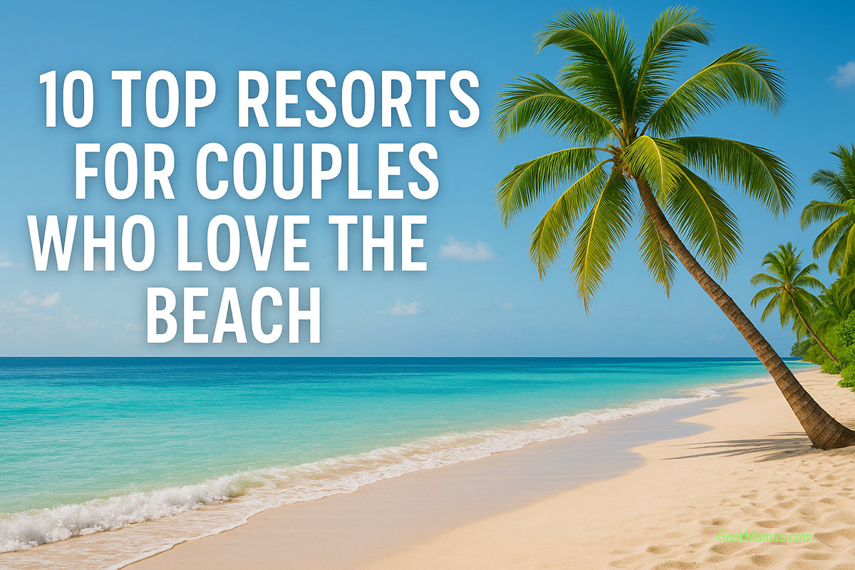 10 Top Resorts for Couples Who Love the Beach - Geek Mamas